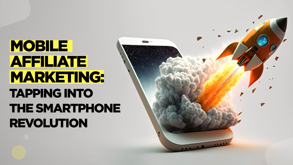 Mobile Affiliate Marketing: Tapping into the Smartphone Revolution ...
