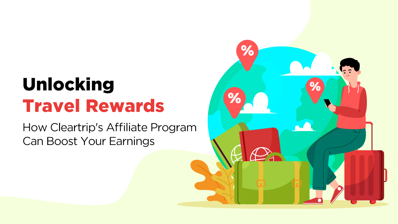 Unlocking Travel Rewards: How Cleartrip's Affiliate Program Can Boost ...