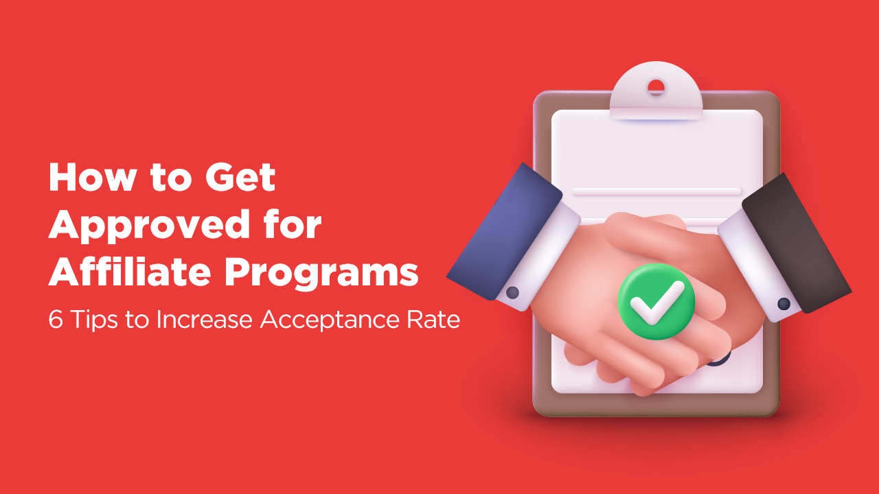 How to Get Approved for Affiliate Programs: 6 Tips to Increase ...